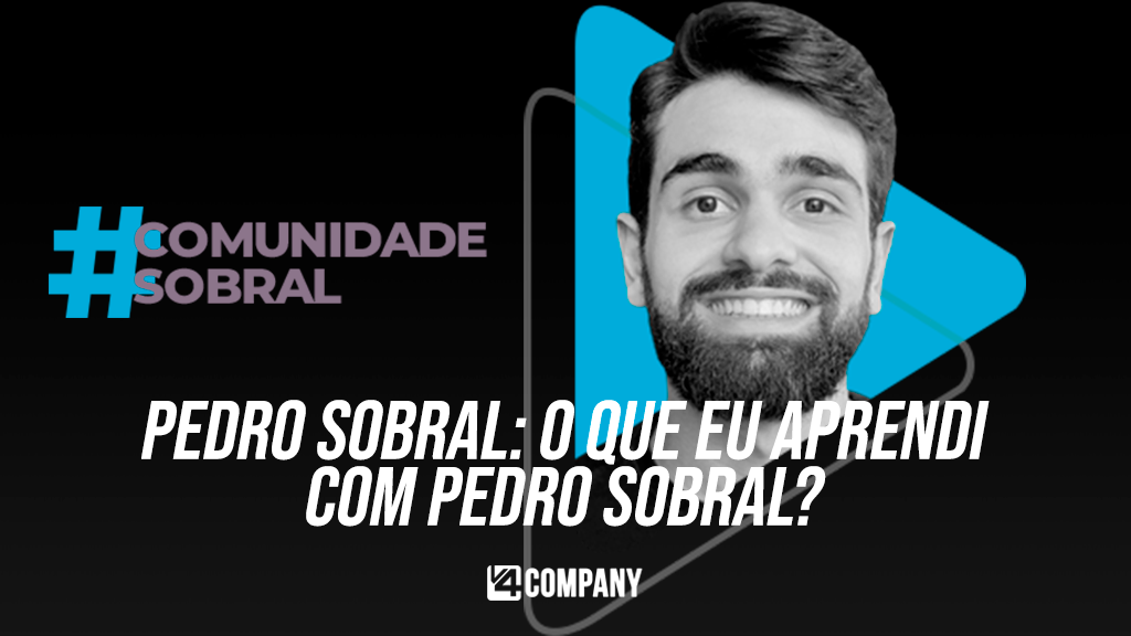 Pedro Sobral: O que eu Aprendi com esse empreendedor de sucesso?
