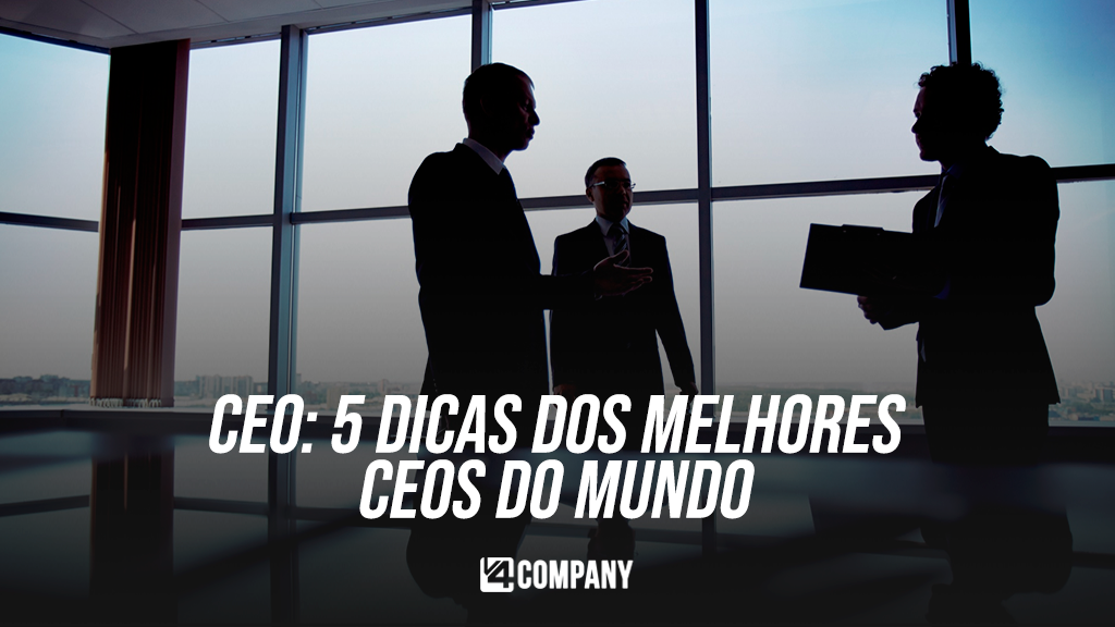 CEO: As 5 melhores dicas dos maiores CEOs do mundo