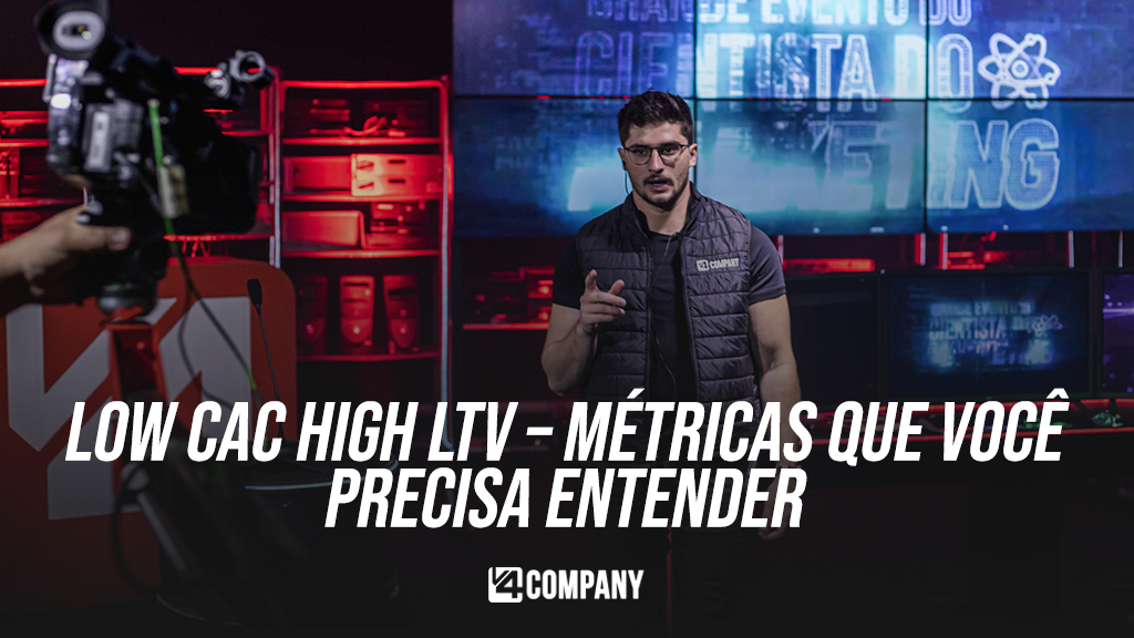 Low CAC High LTV – Métricas Que Você Precisa Conhecer